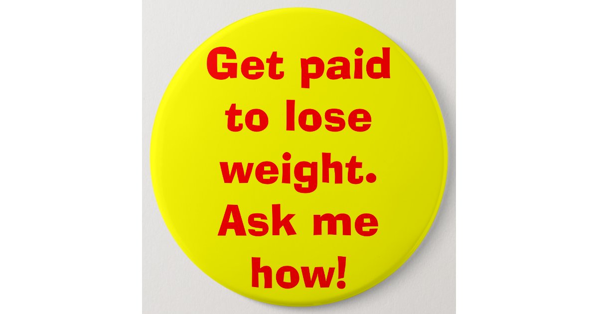 Get paid to lose weight. Ask me how! Pinback Button | Zazzle
