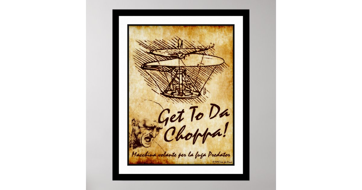 Get To Da Choppa - Leonardo da Vinci Helicopter Poster | Zazzle