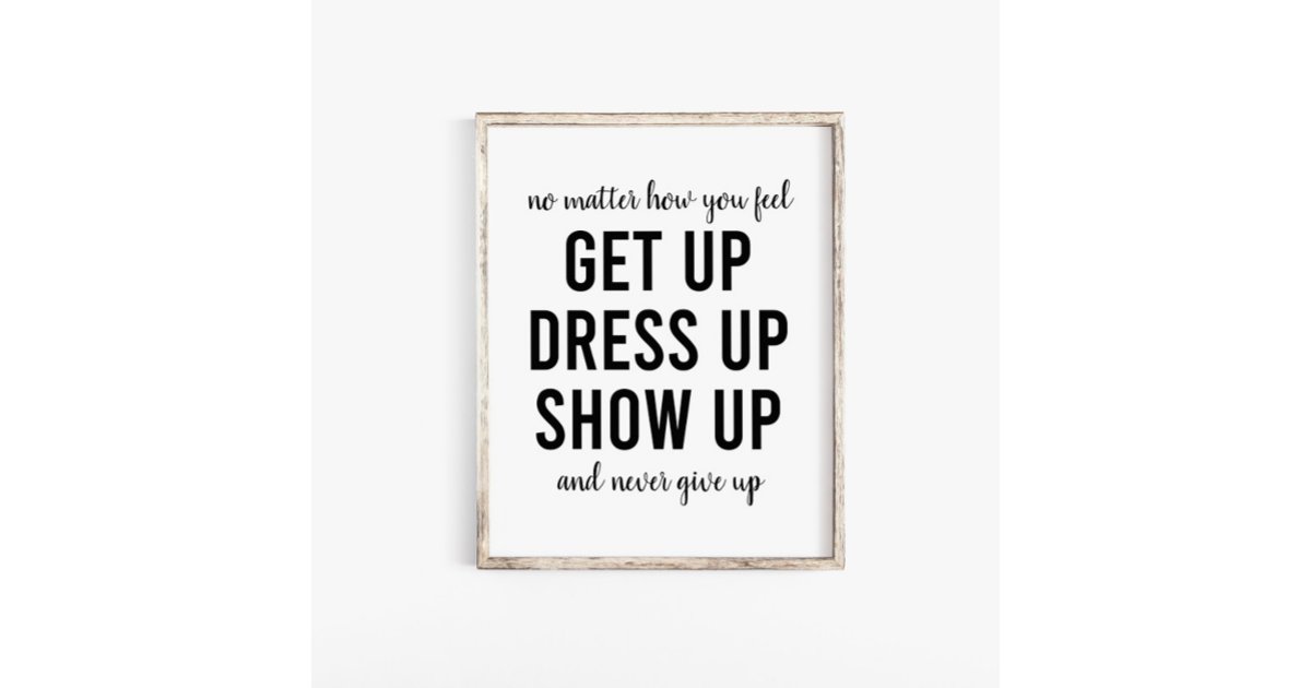 Get Up Dress Up Show Up Motivational Quote Poster | Zazzle