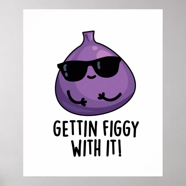Getting Figgy With It Funny Fruit Fig Pun Poster | Zazzle