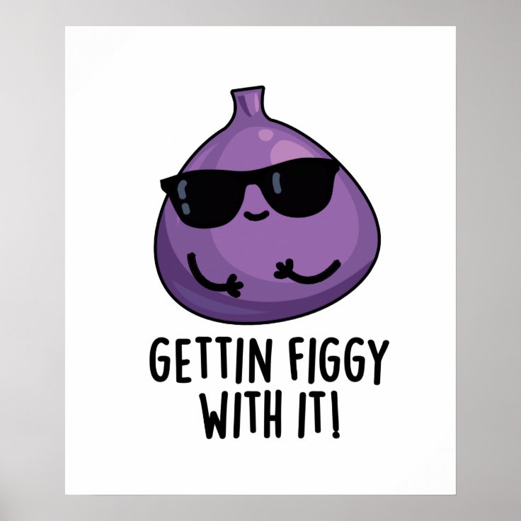 Getting Figgy With It Funny Fruit Fig Pun Poster | Zazzle