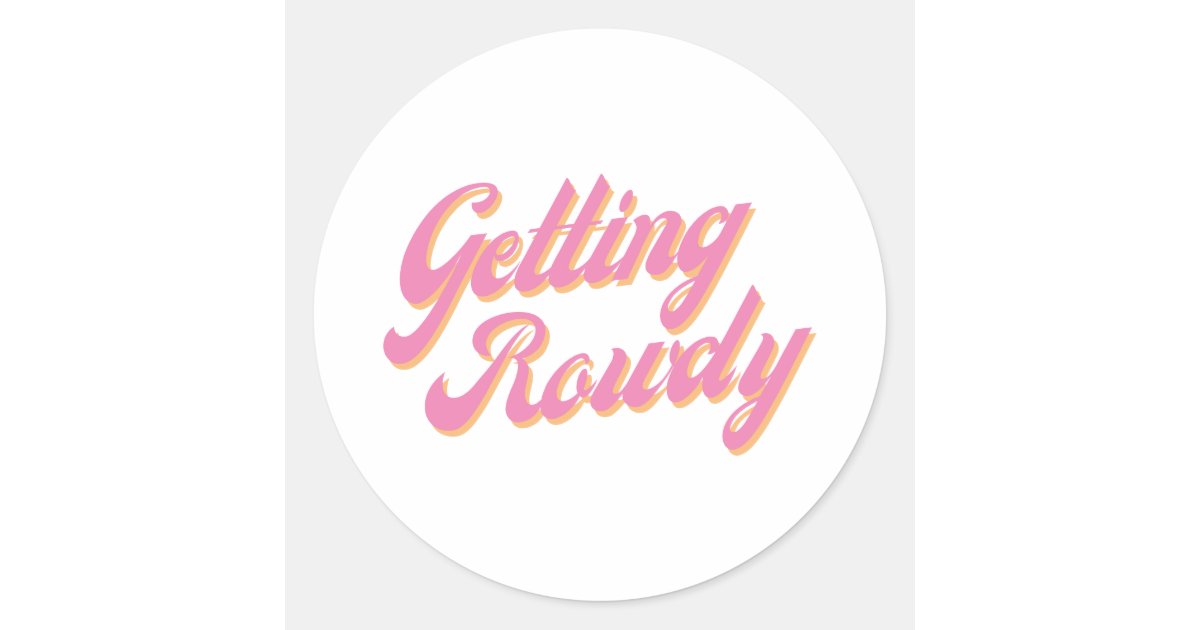 Getting Rowdy Classic Round Sticker | Zazzle
