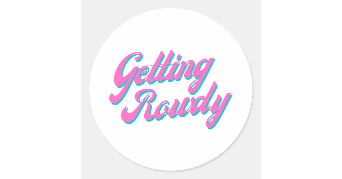 Getting Rowdy Classic Round Sticker | Zazzle