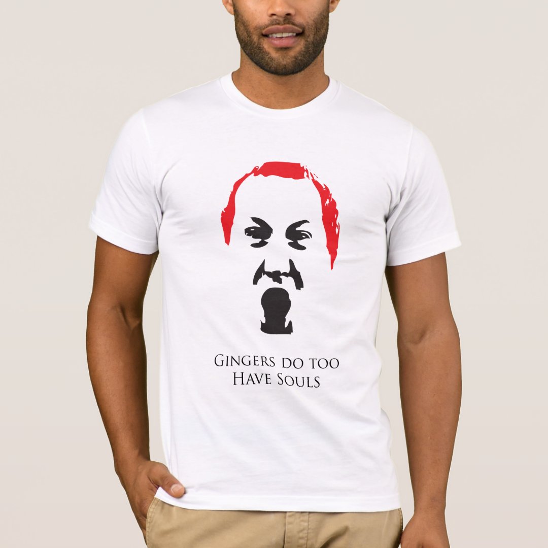 Gingers Do Too Have Souls T-Shirt | Zazzle