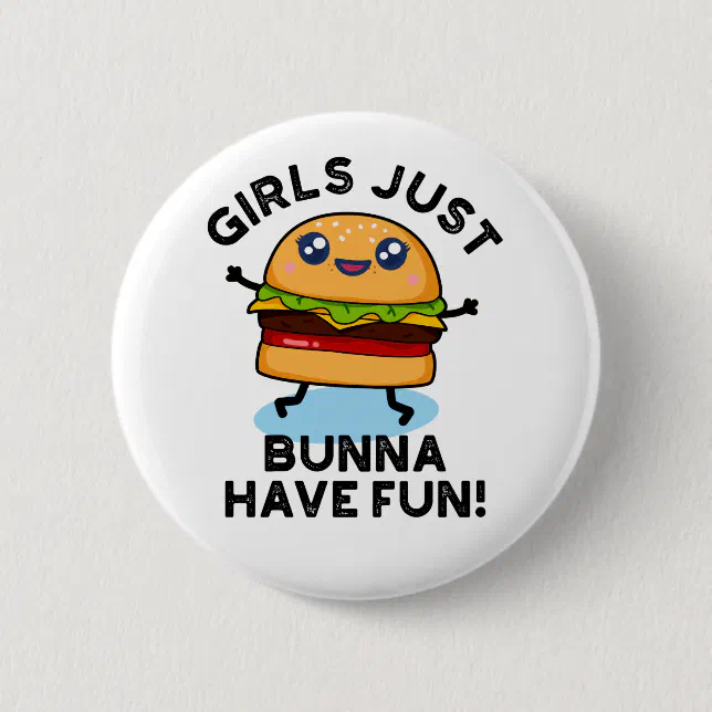 Girls Just Bunna Have Fun Funny Burger Pun Button | Zazzle