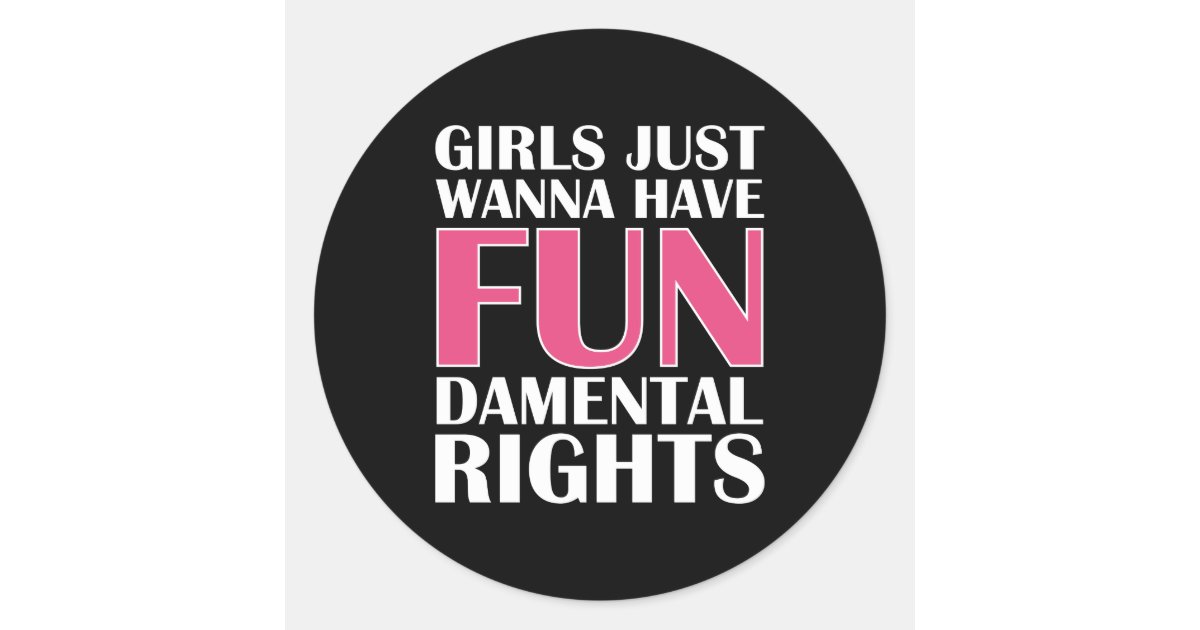 Girls Just Wanna Have Fun Classic Round Sticker | Zazzle