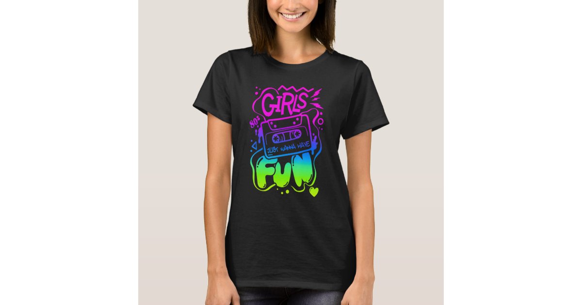Girls Just Wanna Have Fun Nostalgia 1980s T-Shirt | Zazzle