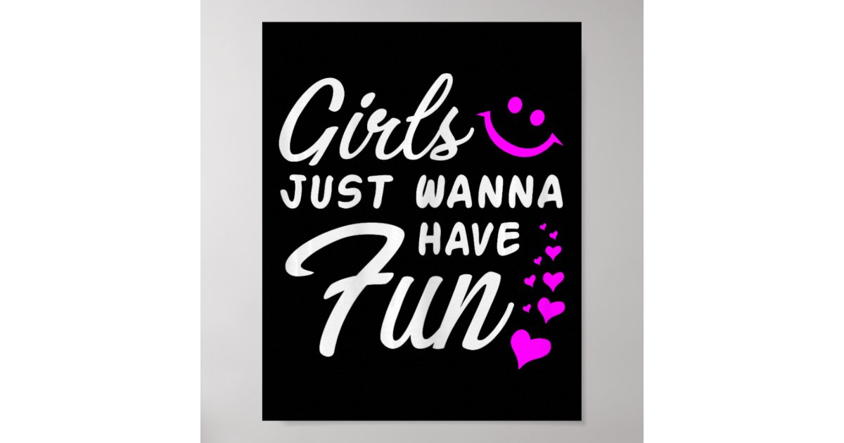 Girls Just Wanna Have Fun - Party Club Dance Gift Poster | Zazzle