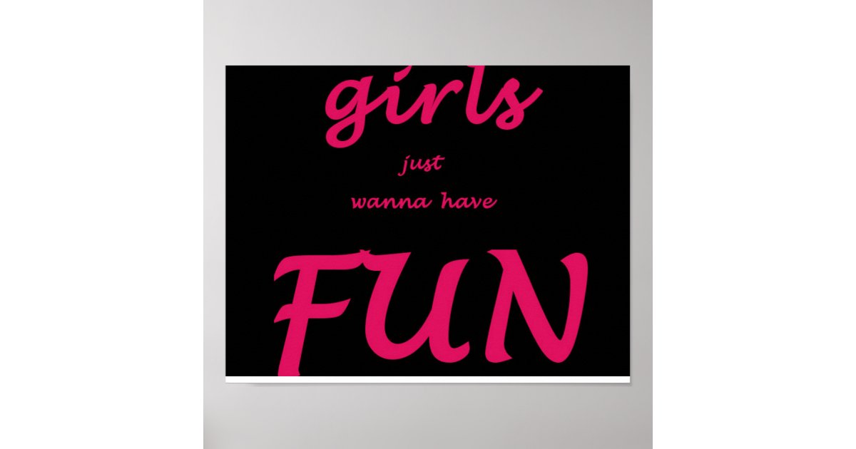 girls just wanna have fun poster | Zazzle