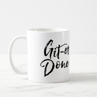 Git Er Done Inspirational Motivational Mug | Zazzle