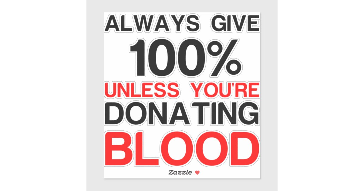 Give 100 percent unless you're donating blood sticker | Zazzle