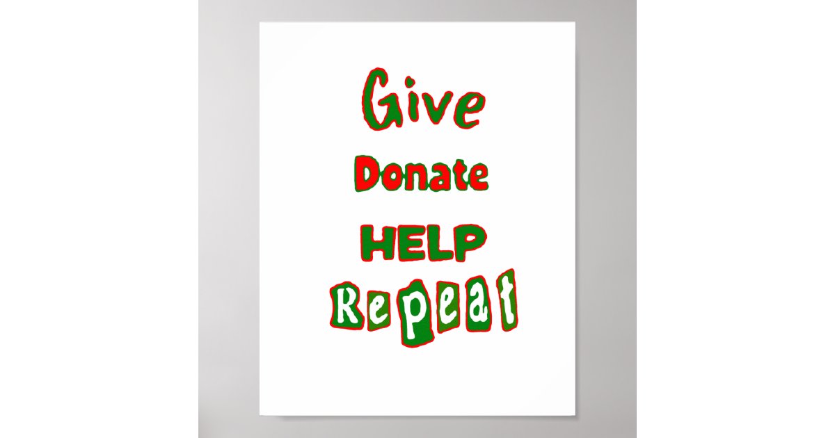 give, donate, help, repeat poster | Zazzle