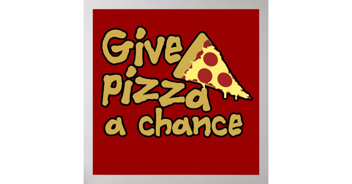Give Pizza a Chance Poster | Zazzle