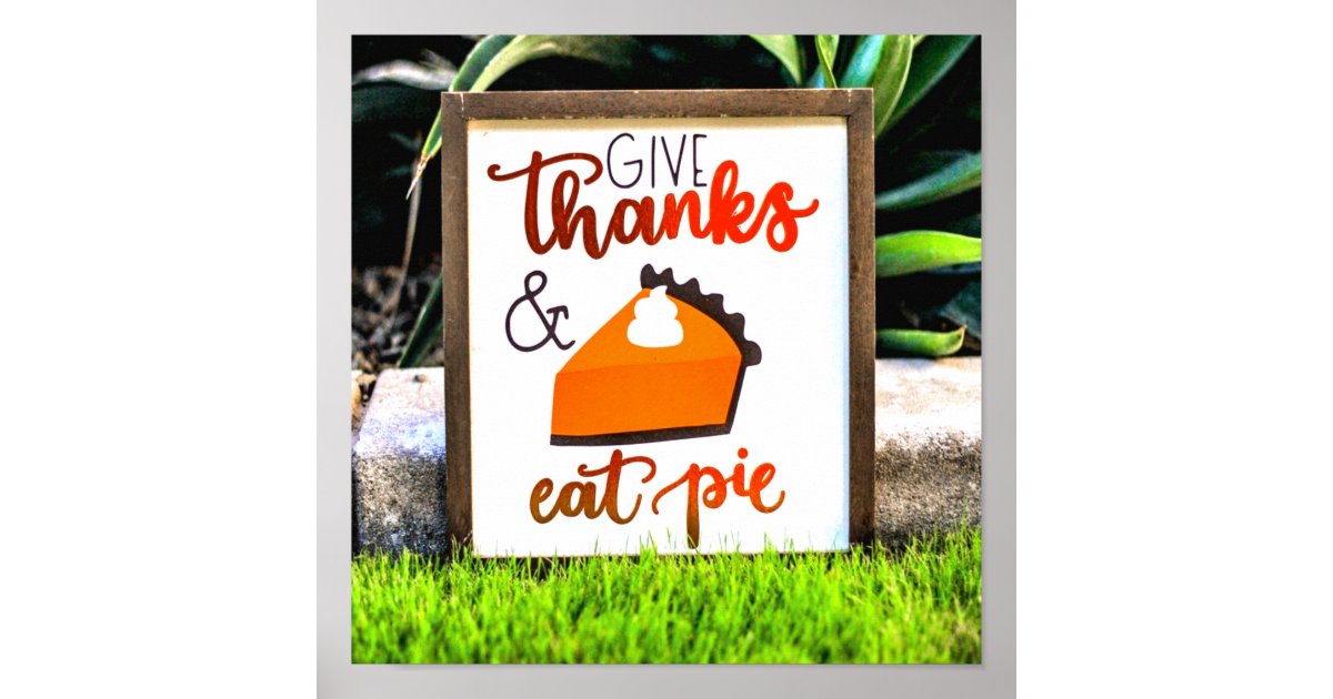 Give Thanks and Eat pie Thanksgiving Poster | Zazzle