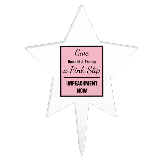 Give Trump a Pink Slip Impeachment Resistance Cake Topper | Zazzle