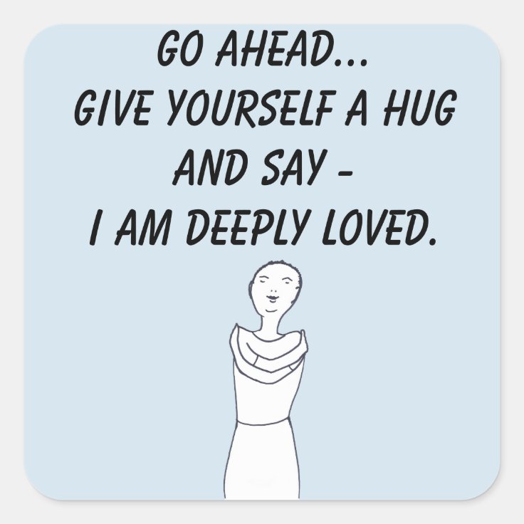 Give yourself a hug, I am deeply loved affirmation Square Sticker | Zazzle