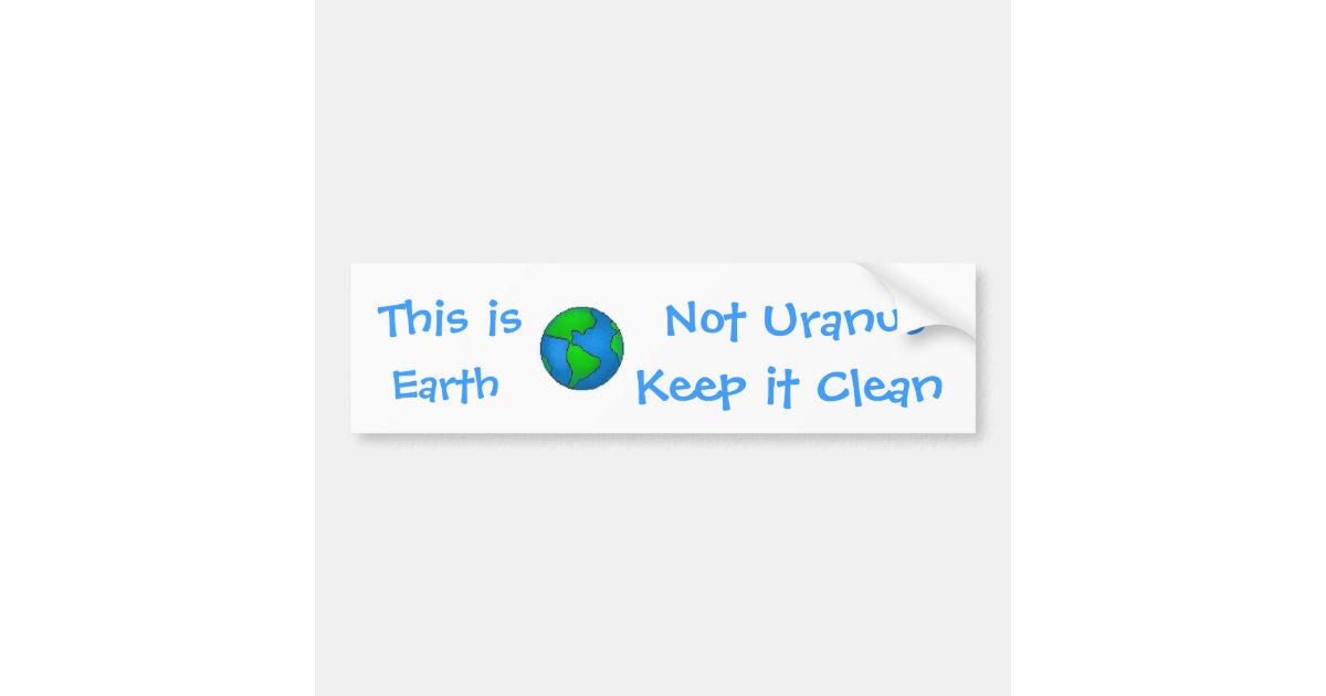 globe, This is, Earth, Not Uranus, Keep it... Bumper Sticker | Zazzle