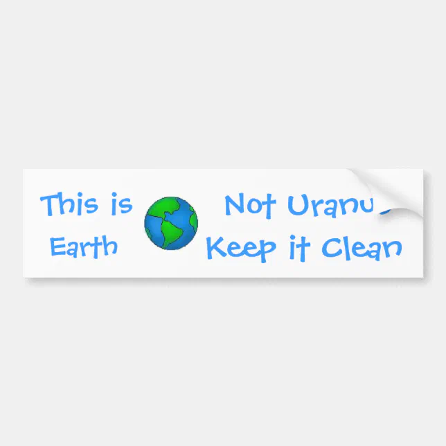 globe, This is, Earth, Not Uranus, Keep it... Bumper Sticker | Zazzle