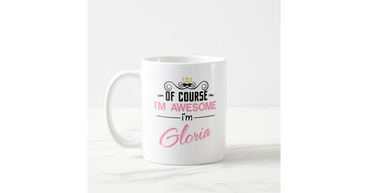 Gloria Of Course I'm Awesome Name Coffee Mug | Zazzle