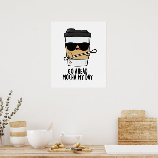 Go Ahead Mocha My Day Funny Coffee Pun Poster | Zazzle
