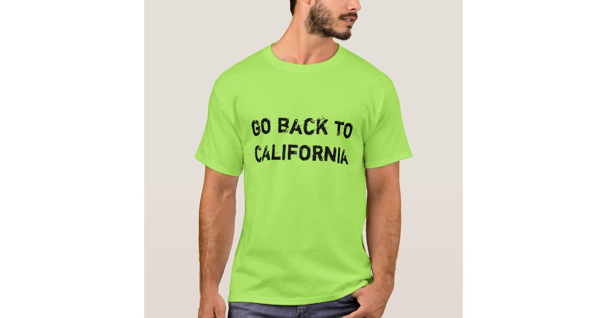 Go Back to California T-Shirt | Zazzle
