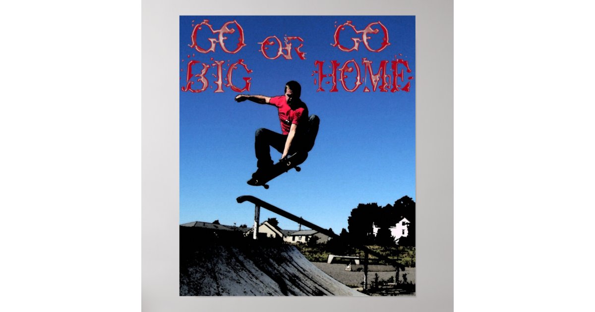 GO BIG OR GO HOME POSTER | Zazzle