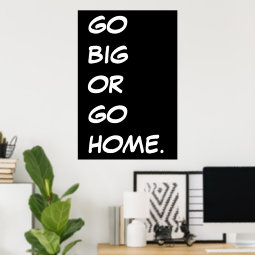 GO BIG OR GO HOME. POSTER | Zazzle