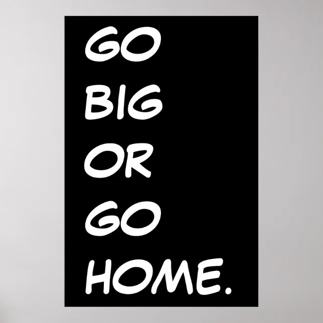 GO BIG OR GO HOME. POSTER | Zazzle