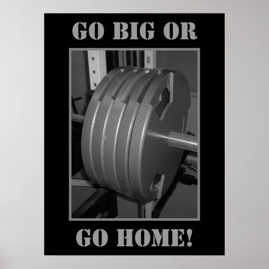 GO BIG OR GO HOME! Weightlifting Exercise Poster | Zazzle.com
