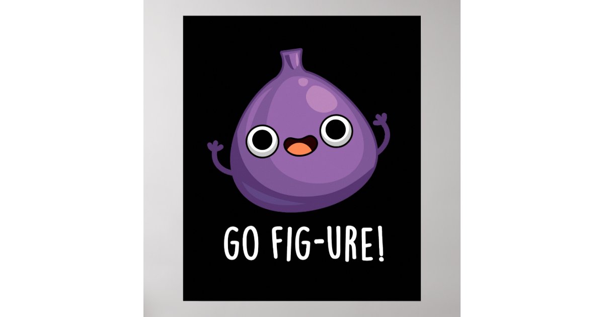 Go Fig-ure Funny Fig Fruit Pun Dark BG Poster | Zazzle