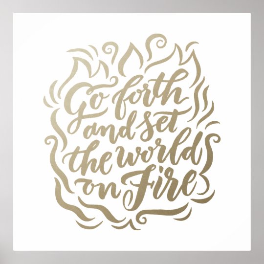 Go Forth and Set the World on Fire in faux foil Poster | Zazzle.com