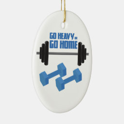 Go Heavy Or Go Home Ceramic Ornament | Zazzle