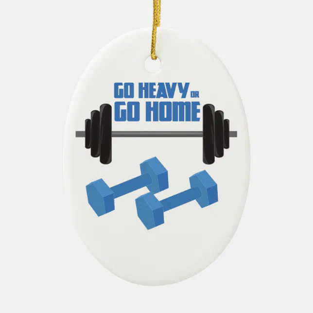 Go Heavy Or Go Home Ceramic Ornament | Zazzle