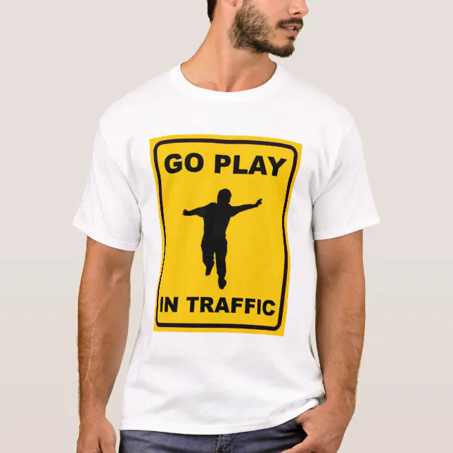 Go Play in Traffic T-Shirt | Zazzle