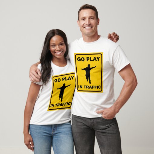 Go Play in Traffic T-Shirt | Zazzle