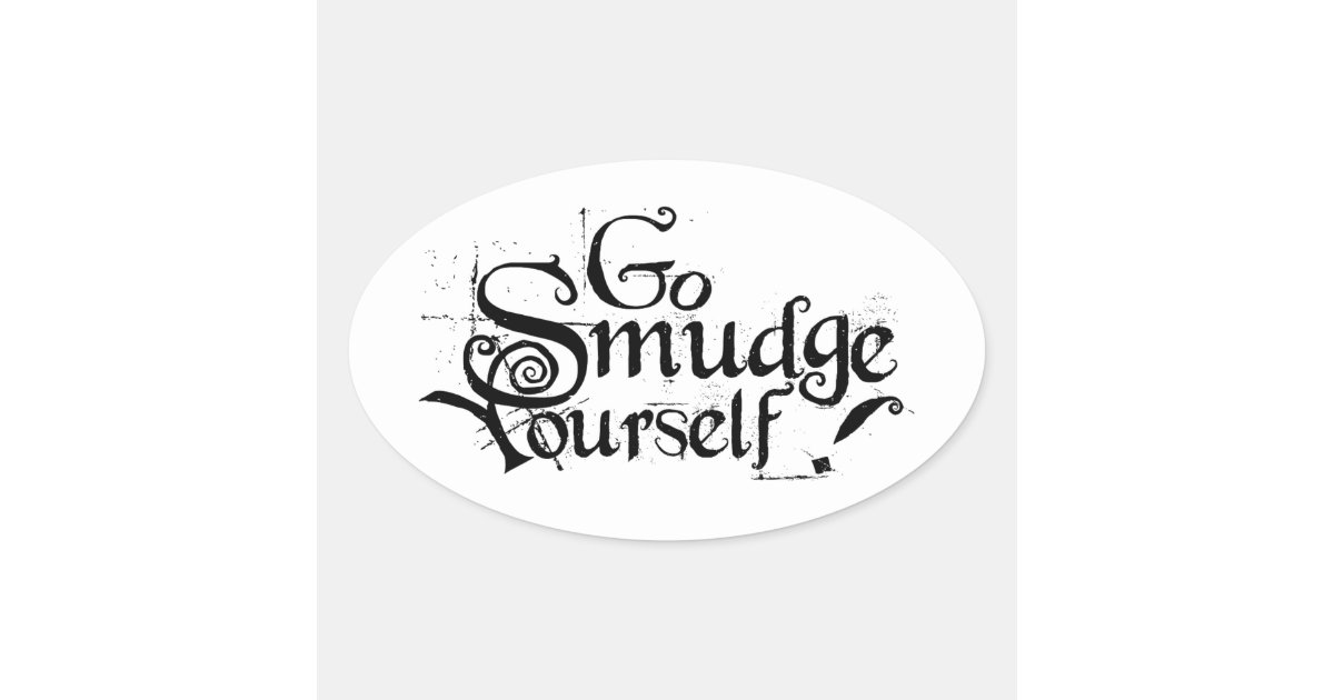 Go Smudge Yourself Oval Sticker | Zazzle