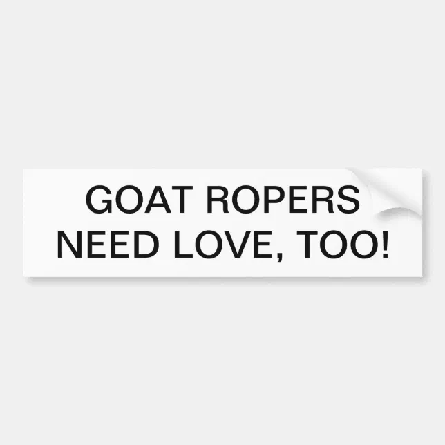 GOAT ROPERS NEED LOVE, TOO. BUMPER STICKER | Zazzle