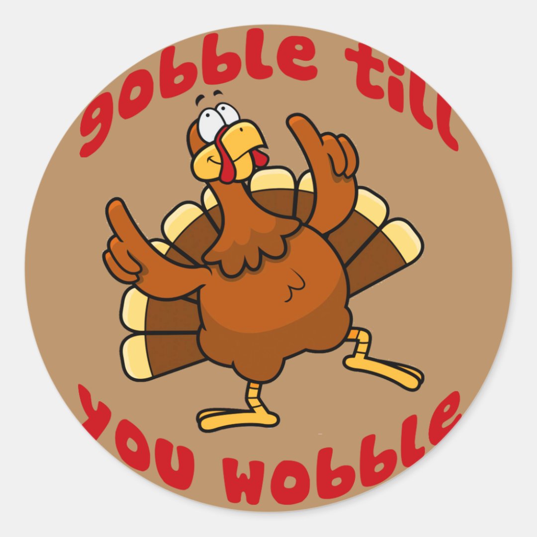 Gobble Till You Wobble Classic Round Sticker | Zazzle