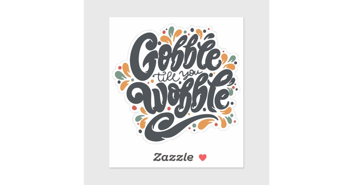 Gobble Till You Wobble Sticker | Zazzle