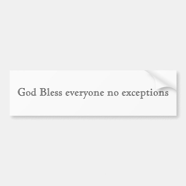 God Bless everyone no exceptions Bumper Sticker | Zazzle.com