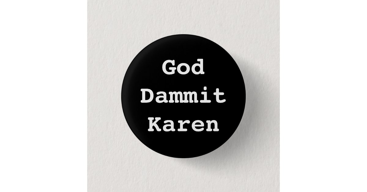 God Dammit Karen Badge Button | Zazzle