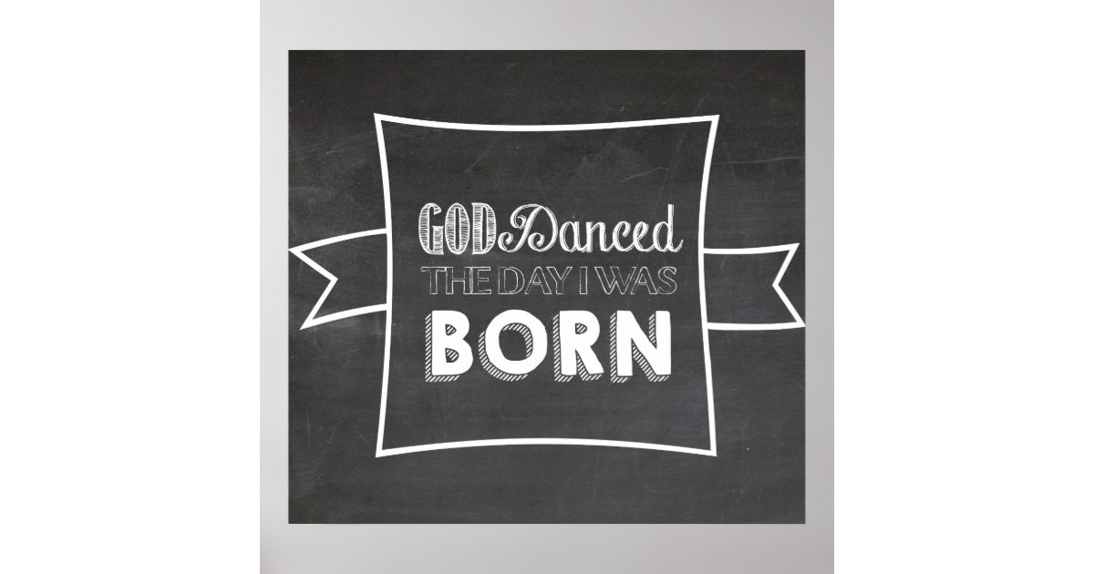 God Danced the Day I Was Born Poster | Zazzle