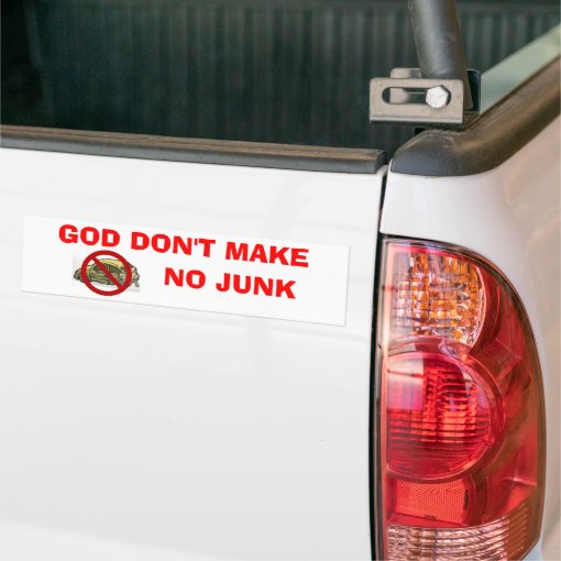 God Don't Make No Junk Bumper Sticker | Zazzle