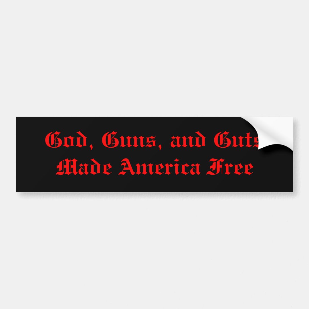God, Guns, and Guts Made America Free Bumper Sticker | Zazzle