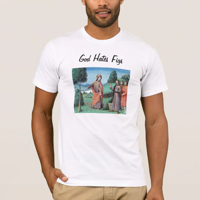 God Hates Figs T-Shirt | Zazzle