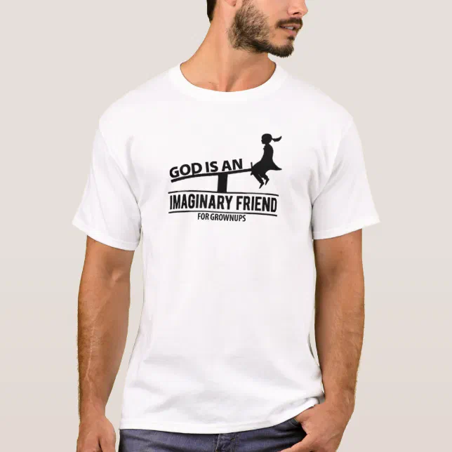 God Is an Imaginary Friend for Grownups T-Shirt | Zazzle