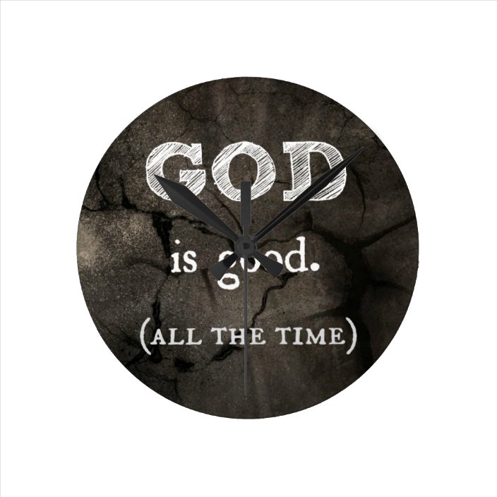 God is Good...All the Time Custom Christian Round Clock | Zazzle.com