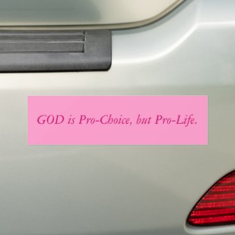 GOD is Pro-Choice, but Pro-Life. Bumper Sticker | Zazzle