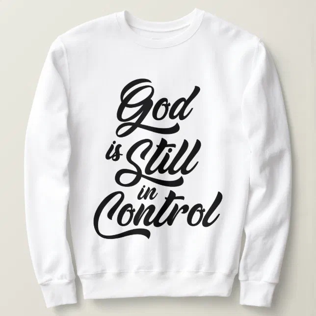 God is Still in Control Christian Quote Sweatshirt | Zazzle