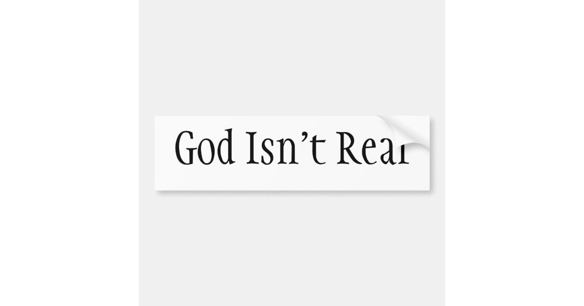 God Isn't Real Bumper Sticker | Zazzle
